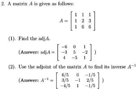 SOLVED: A matrix A is given as follows: A = Find the adjA (Answer: adjA = (2). Use the adjoint ...