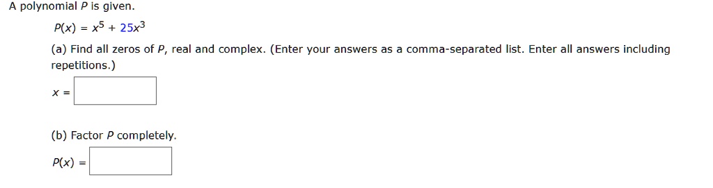 SOLVED: polynomial P is given P(x) = x5 + 25x3 (a) Find all zeros of P, real and complex. (Enter ...