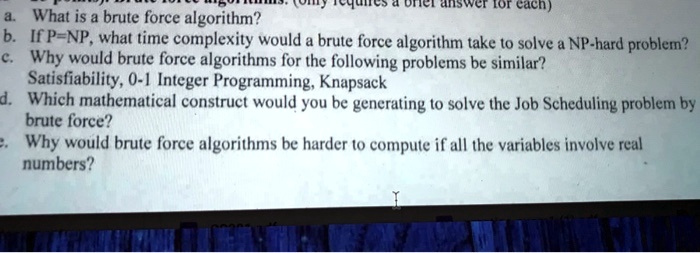SOLVED: a. What is a brute force algorithm? b. If P=NP, what time complexity would a brute force ...