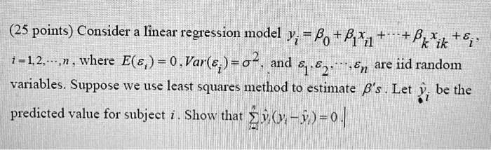 (25 points) Consider a linear regression model yi = β0 + β1 xi1 + … + xik +, i = 1, 2, …, n ...