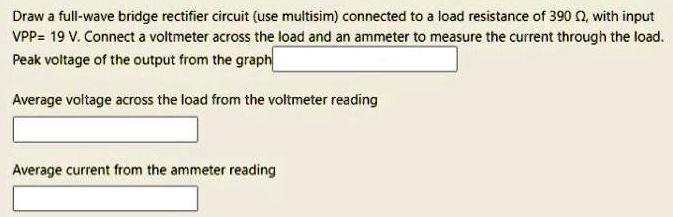SOLVED: Draw full-wave bridge rectifier circuit (use Multisim ...