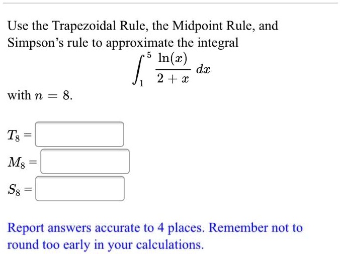 SOLVED: Use the Trapezoidal Rule, the Midpoint Rule, and Simpson 'rule to approximate the ...