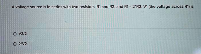 SOLVED: A voltage source is in series with two resistors, R1 and R2 ...