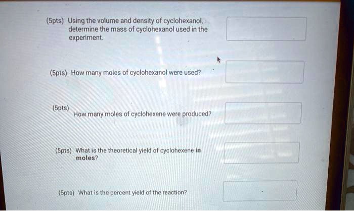 SOLVED: (Spts) Using the volume and density of cyclohexanol; determine ... SOLVED: (Spts) Using the volume and density of cyclohexanol; determine ...