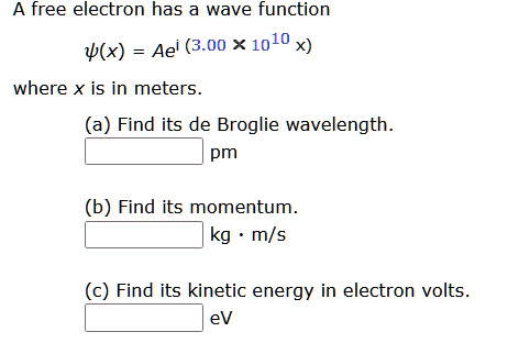 SOLVED: A free electron has a wave functior (x) = Aei (3.00 X 1010 x ...