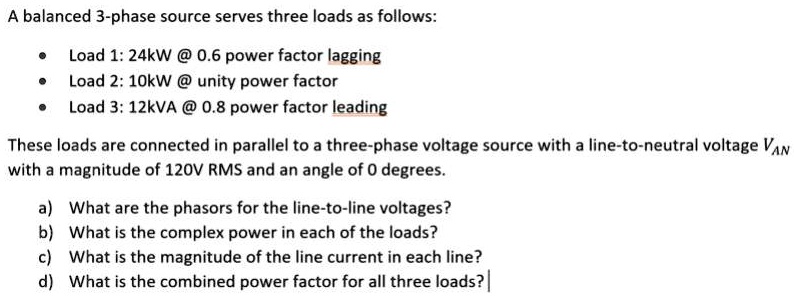 A balanced 3-phase source serves three loads as follows: * Load 1: 24kW ...