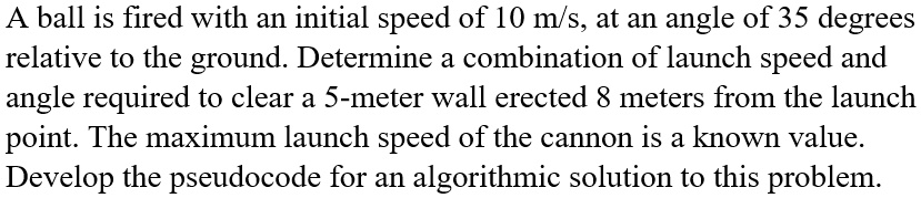 A ball is fired with an initial speed of 10 m/s, at an angle of 35 ...