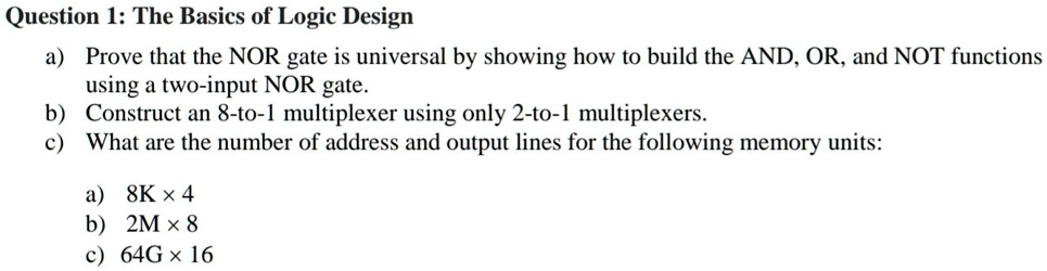Question 1: The Basics of Logic Design a) Prove that the NOR gate is ...