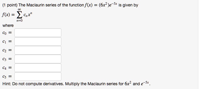 SOLVED: point) The Maclaurin series of the function f(x) (6x2 )e is given by fkx) where Hint: Do ...