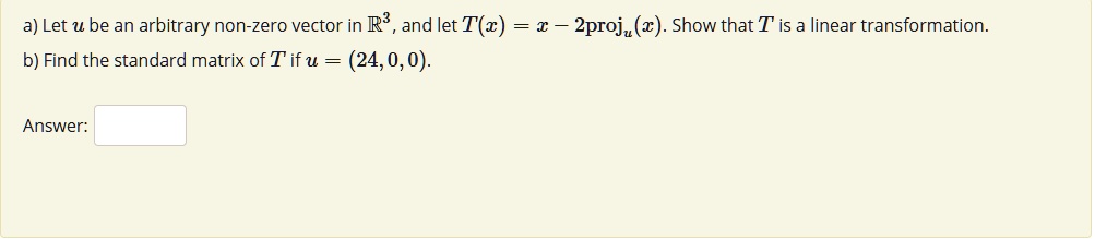 SOLVED: a) Let u be an arbitrary non-zero vector in R^3, and let T(z) = x^2proj(z). Show that T ...
