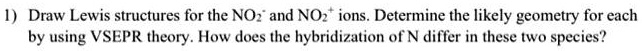 1) Draw Lewis structures for the NO2^- and NO2^+ ions. Determine the ...