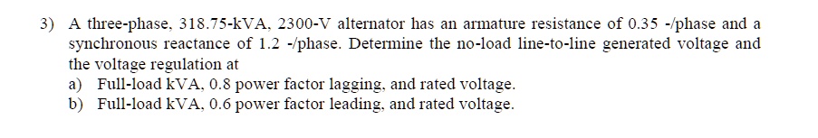 SOLVED: A three-phase, 318.75-kVA, 2300-V alternator has an armature resistance of 0.35 Î©/phase ...