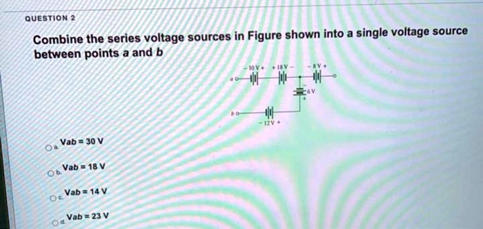 SOLVED: QUESTION 2: Combine the series voltage sources in the Figure shown into a single voltage ...