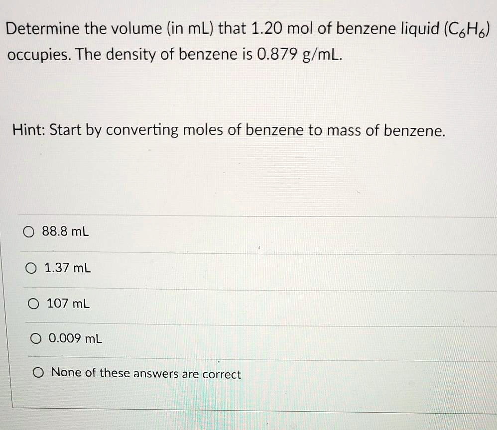 SOLVED: Determine the volume (in mL) that 1.20 mol of benzene liquid (C6Hs) occupies. The ...