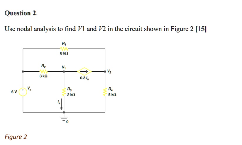 SOLVED: Question 2 Use nodal analysis to find V1 and V2 in the circuit shown in Figure 2 [15 ...