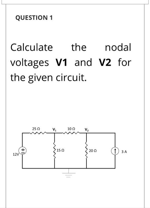 Solved Question1 Calculate The Nodal Voltages V1 And V2 For The Given Circuit 25 V 100 V2 