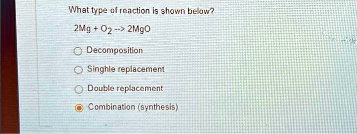 SOLVED: What type of reaction is shown below? 2Mg + O2 –> 2MgO O ...
