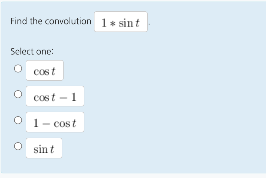 SOLVED: Find the convolution 1 * sin t. Select one: cos t cos t-1 1-cos ... SOLVED: Find the convolution 1 * sin t. Select one: cos t cos t-1 1-cos ...