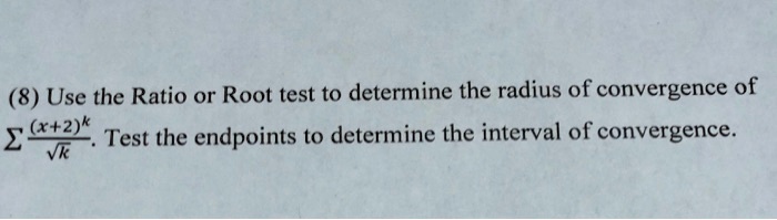 SOLVED: (8) Use the Ratio or Root test to determine the radius of ...