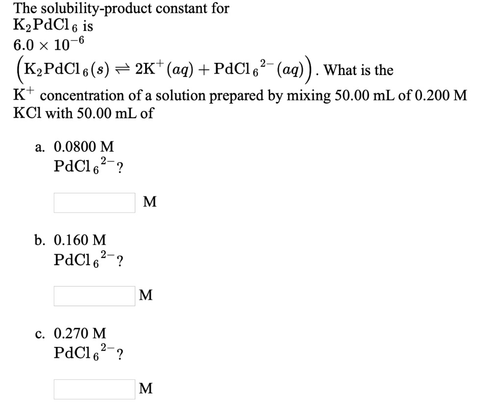 [GET ANSWER] the solubility product constant for kzpdcl6 is 60 x 10 6 ...