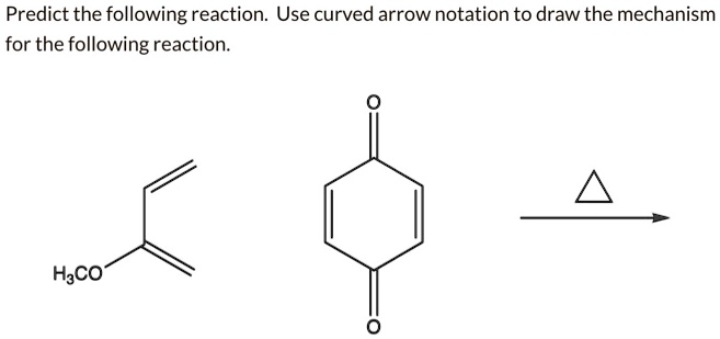 SOLVED: Predict the following reaction: Use curved arrow notation to draw the mechanism for the ...