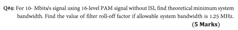 SOLVED: Q#4: For a 10-Mbits/s signal using a 16-level PAM signal without ISI, find the ...