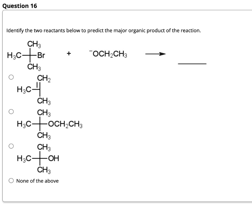 SOLVED:Question 16 Identify the two reactants below to predict the major organic product of the ...