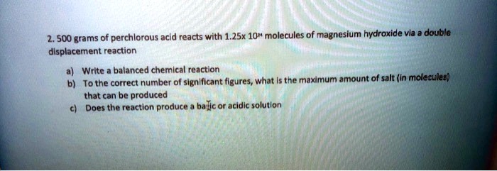 2 500 grams of perchlorous acid reacts with 25x 10 molecules of ...