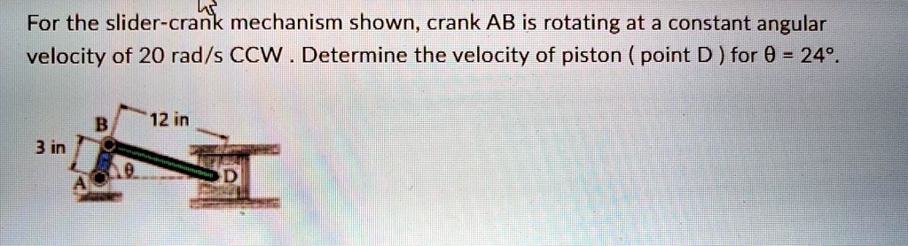 For the slider-crank mechanism shown, crank AB is rotating at a constant angular velocity of 20 ...