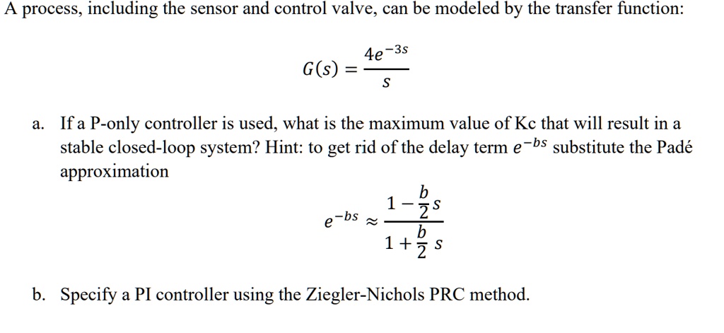 SOLVED: A process, including the sensor and control valve, can be modeled by the transfer ...