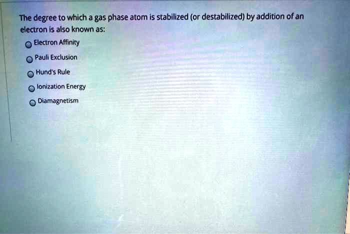 SOLVED: The degree to which a gas phase atom is stabilized (or ...