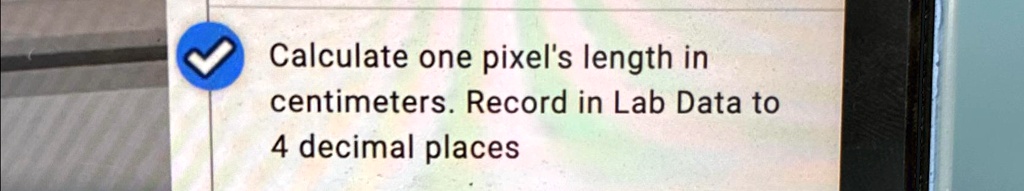 SOLVED: Calculate one pixel's length in centimeters. Record in Lab Data to 4 decimal places ...