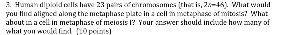 SOLVED: Human diploid cells have 23 pairs of chromosomes (that is, 2n ...