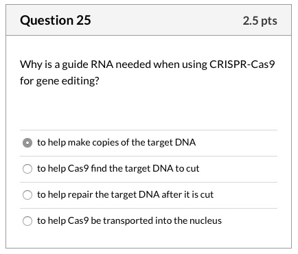 SOLVED: Why is a guide RNA needed when using CRISPR-Cas9 for gene editing? To help make copies ...