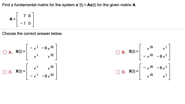 SOLVED: Find fundamental matrix for the system x'(t) = Ax(t) for the given matrix A: [ -6e^(6t ...