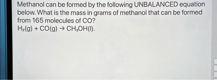 SOLVED: Methanol can be formed by the following UNBALANCED equation ...