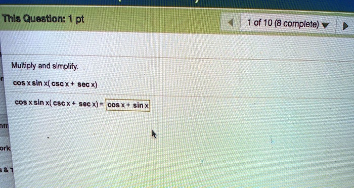 SOLVED: This Queston: 1 pt 1 of 10 (8 complete) Multiply and simplify: cos X sin x( cscx + sec x ...