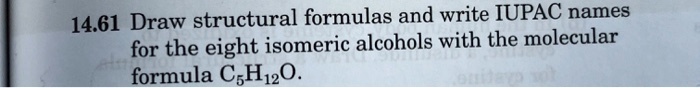 SOLVED: 14.61 Draw structural formulas and write IUPAC names for the eight isomeric alcohols ...