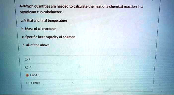 SOLVED: -Which quantities are needed to calculate the heat of a chemical reaction in a styrofoam ...