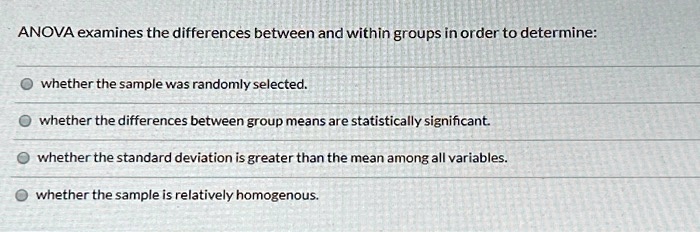 anova examines the differences between and within groups in order to ...