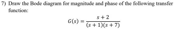 SOLVED: please solve step by step 7 Draw the Bode diagram for magnitude and phase of the ...
