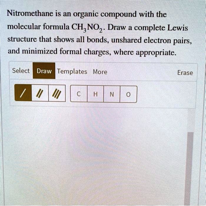 Nitromethane is an organic compound with the molecular formula CH3NO. Draw a complete Lewis ...