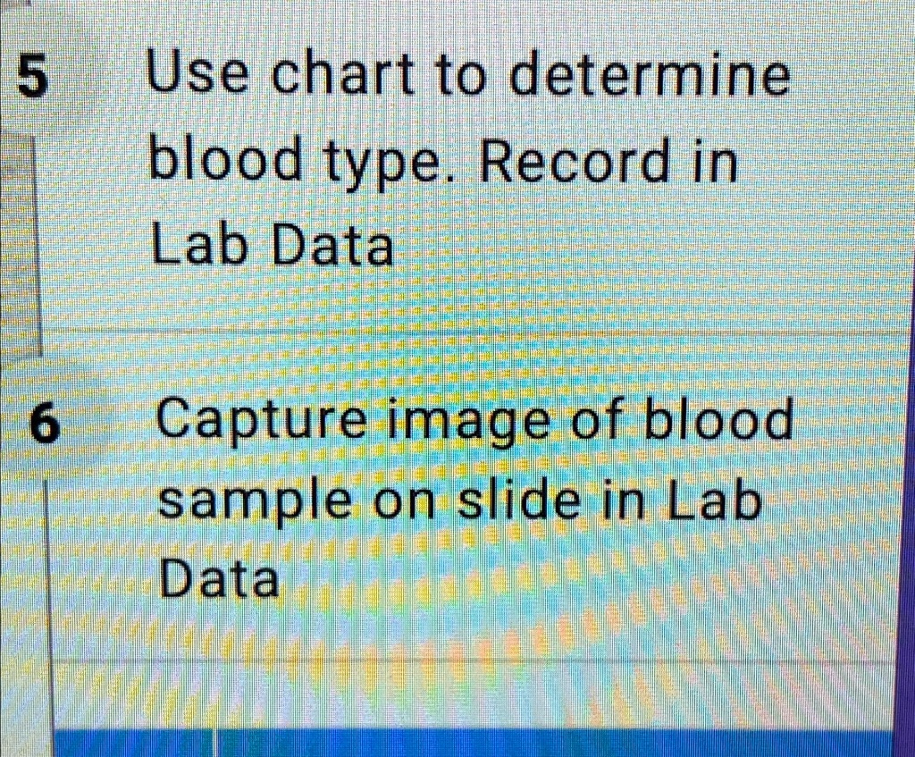 5 Use chart to determine blood type. Record in Lab Data 6 Capture image ...