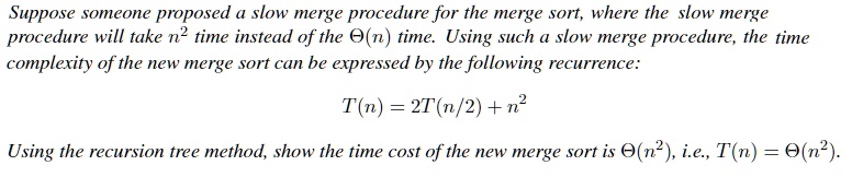 SOLVED: Suppose someone proposed a slow merge procedure for the merge sort, where the slow merge ...