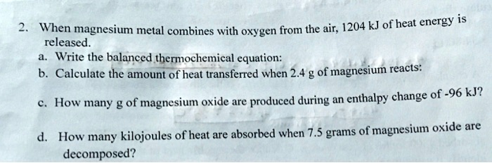 When magnesium metal combines with from the air; 1204 kJ of heat energy ...