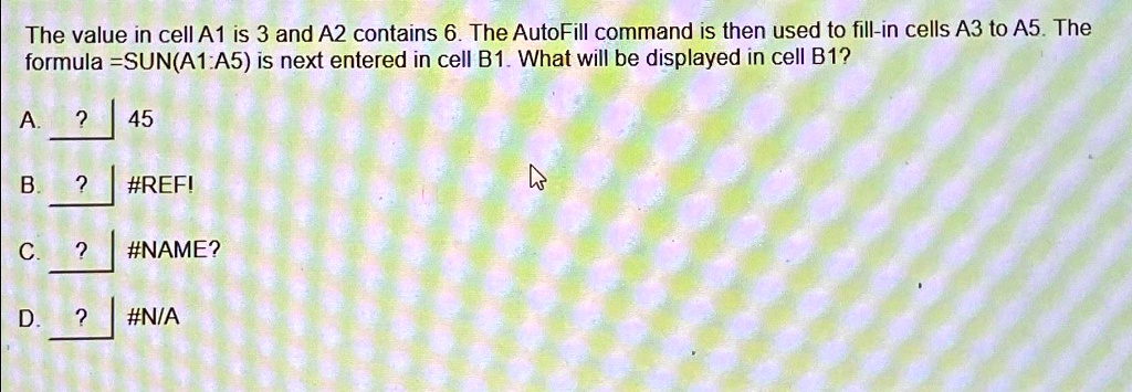 SOLVED: The value in cell A1 is 3 and A2 contains 6. The AutoFill command is then used to fill ...