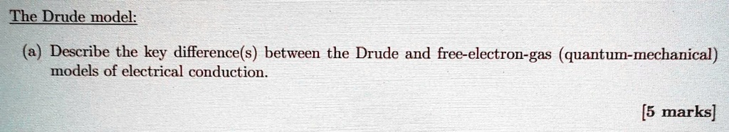 SOLVED: The Drude model: (a) Describe the key difference(s) between the ...