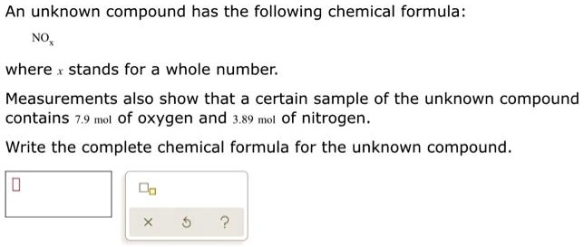 SOLVED: An unknown compound has the following chemical formula: NO where stands for a whole ...