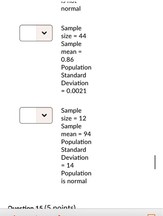 SOLVED: Sample size: 44 Sample mean: 0.86 Population Standard Deviation: 0.0021 Sample size: 12 ...