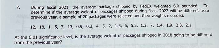 SOLVED: 7. determine if the average weight of packages shipped during ...